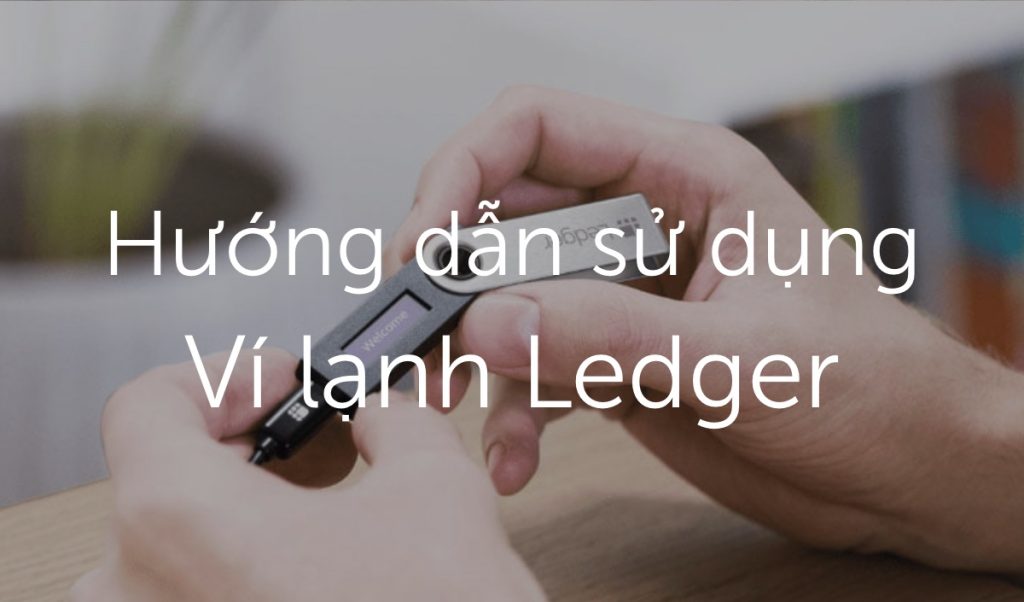 Hướng dẫn sử dụng Ví lạnh Ledger - Vilanh.com